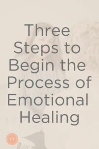 Three Steps to Begin The Process of Emotional Healing | Carley Schweet